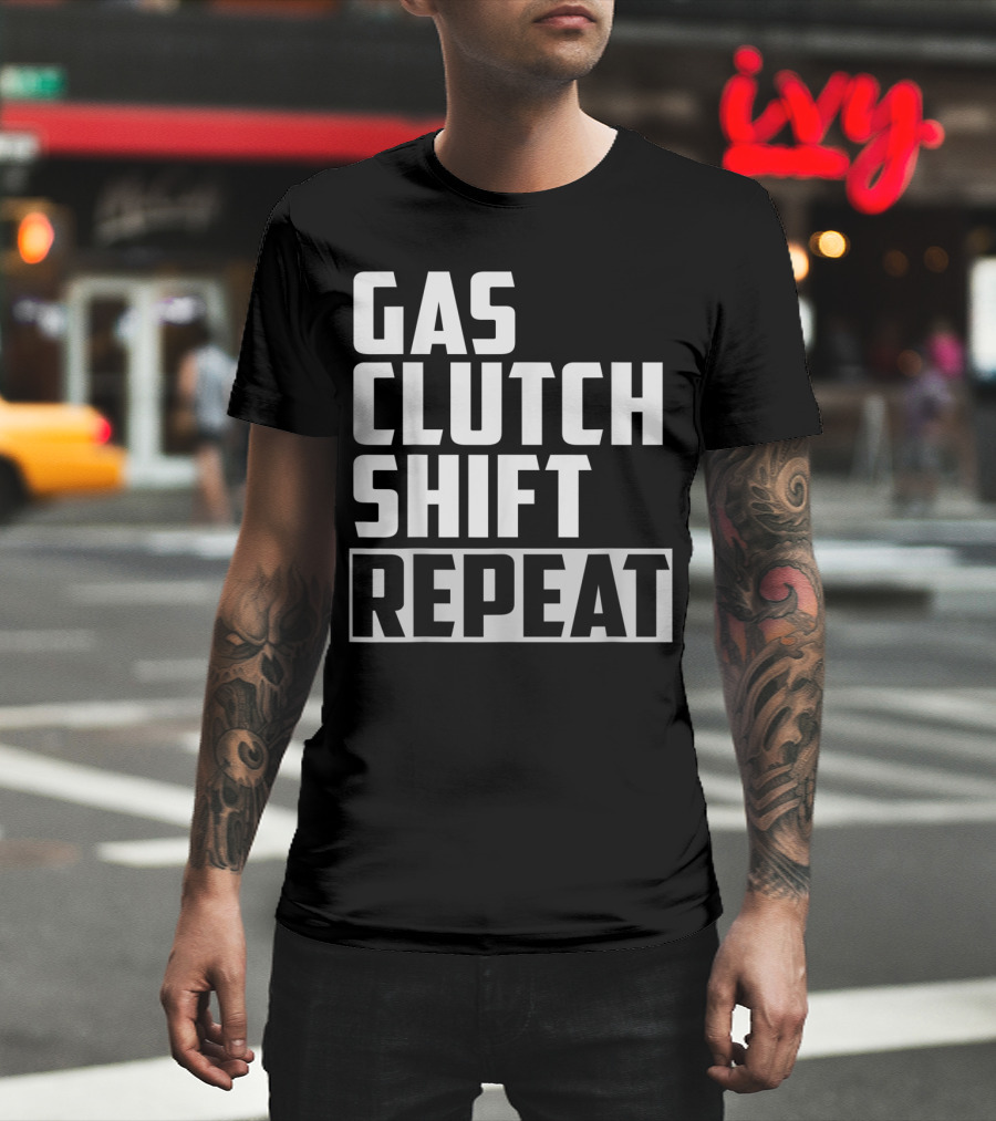 Gas Clutch Shift Repeat Car JDM Euro Racing Enthusiast T-Shirt