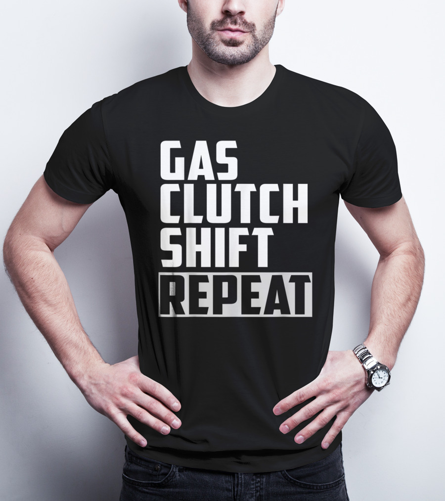 Gas Clutch Shift Repeat Car JDM Euro Racing Enthusiast T-Shirt