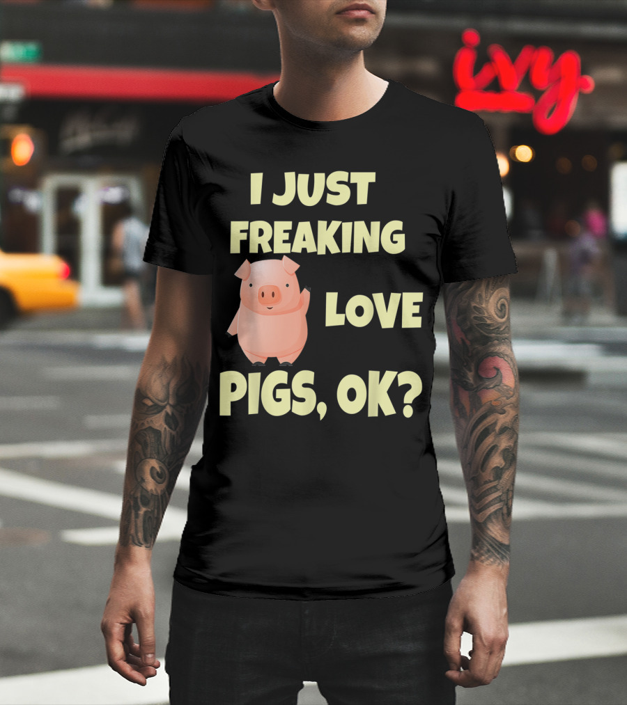 I Just Freaking Love Pigs OK Funny Pink Pig Hog T-Shirt