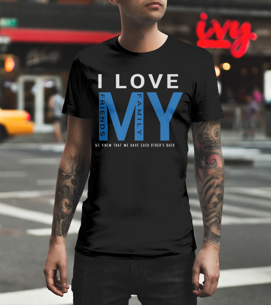 I Love My Friends My Family We Knew That We Have Each Other's Back T-Shirt