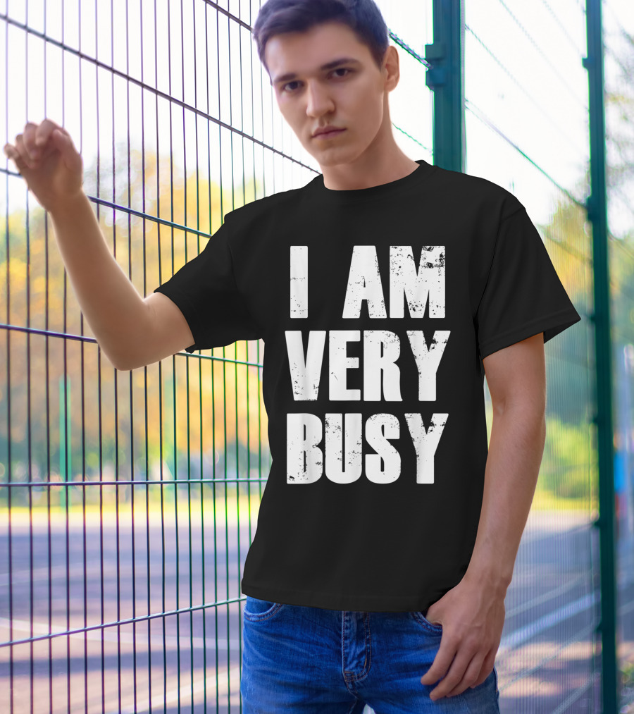 I Am Very Busy Funny Sarcastic T-Shirt