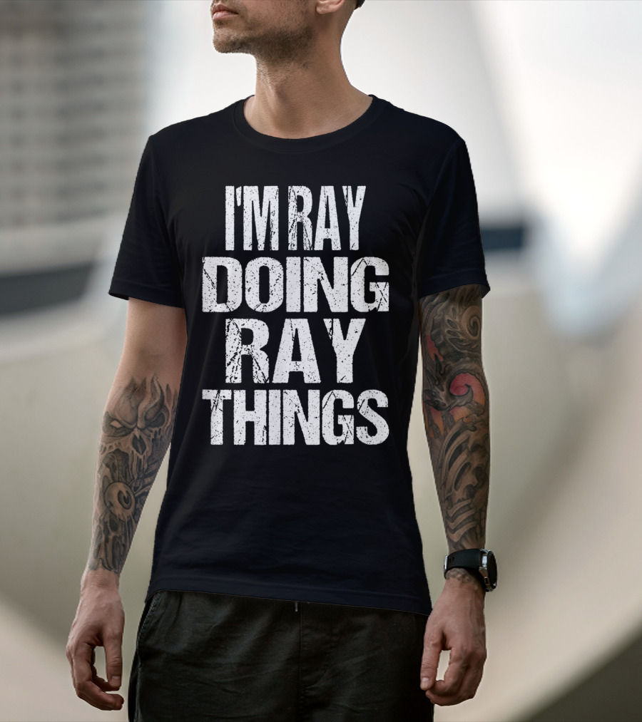I'm Ray Doing Ray Things First Name T-Shirt