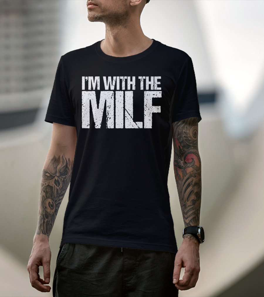 I'm With The Milf Husband Boyfriend Naughty T-Shirt
