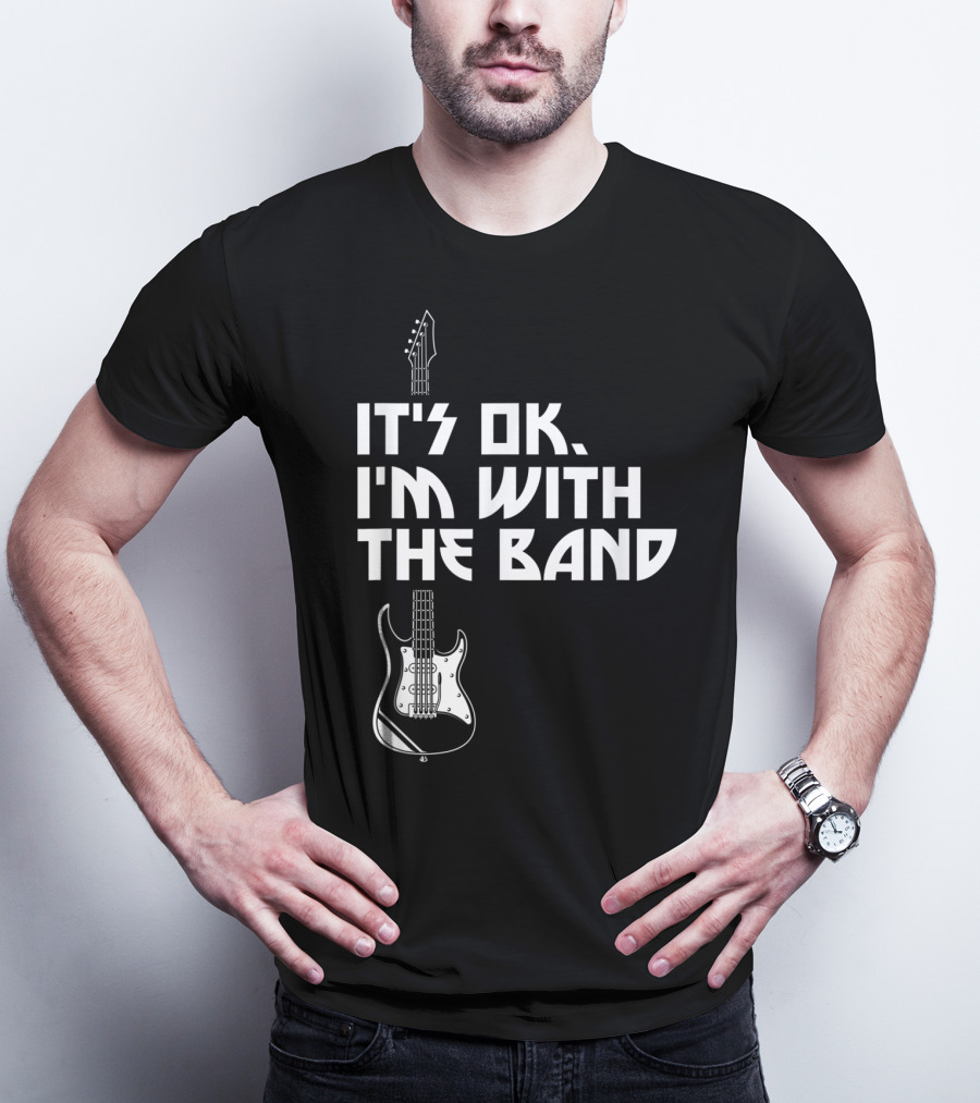 It's Ok I'm With The Band Guitar Roadie Music T-Shirt