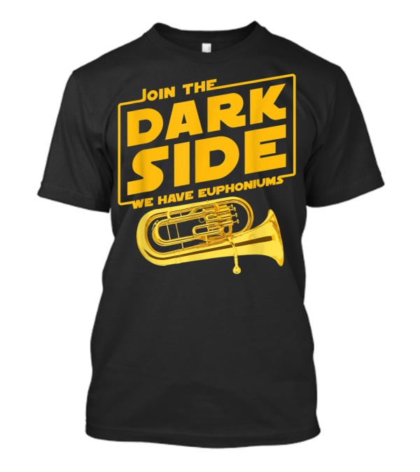 Join The Dark Side We Have Euphoniums T-Shirt