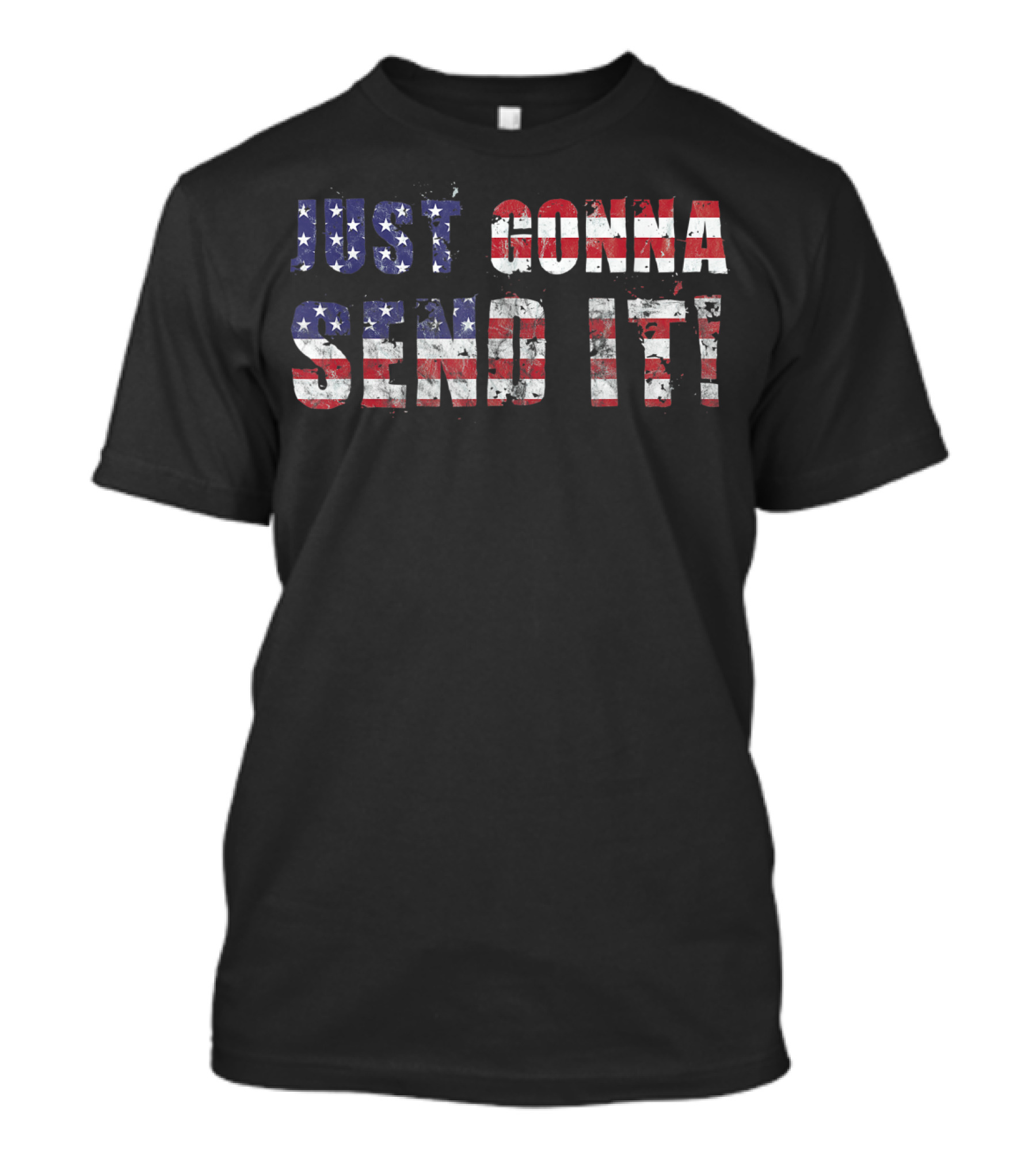 Stars And Stripes Just Gonna Send It Patriotic Flag T-Shirt