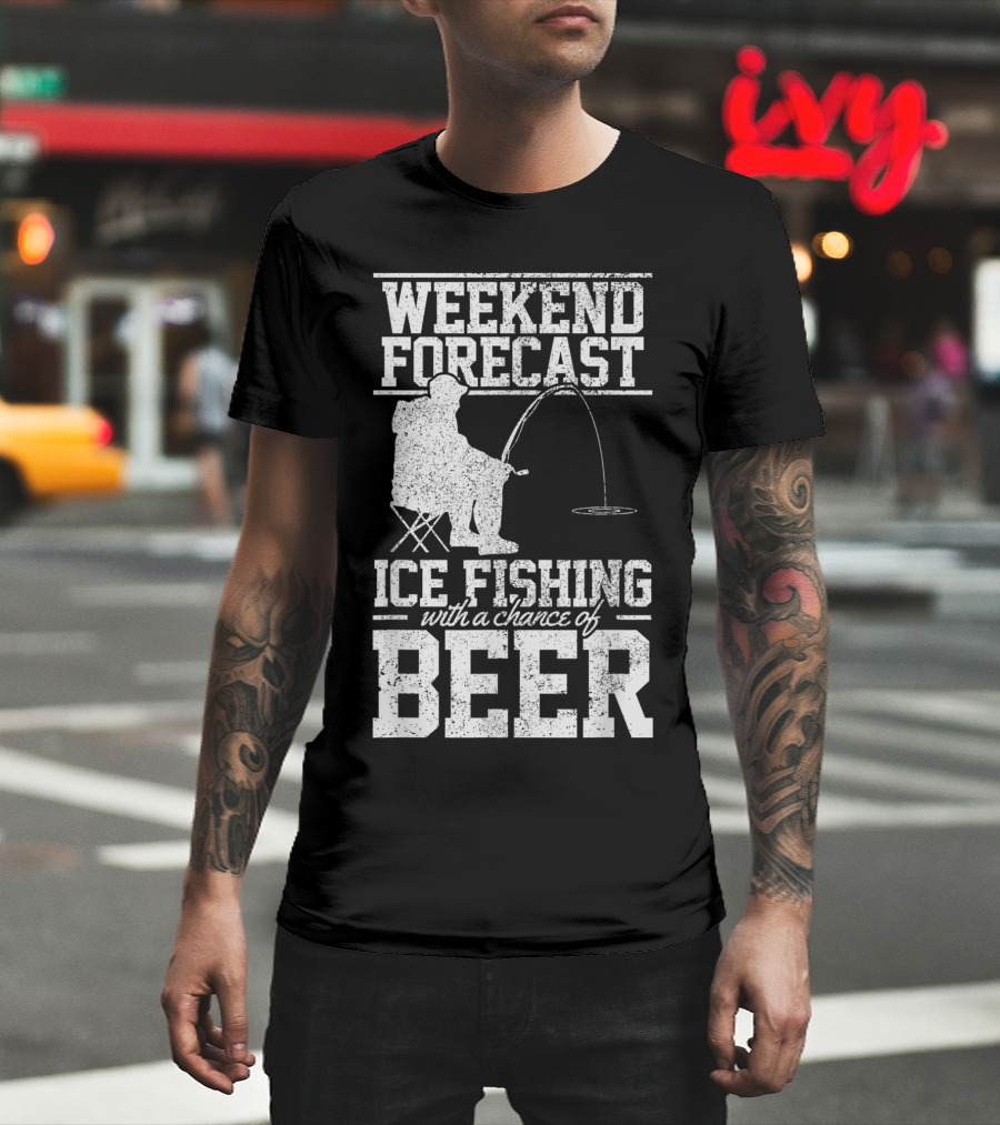 Weekend Forecast Ice Fishing With A Chance Of Beer T-Shirt