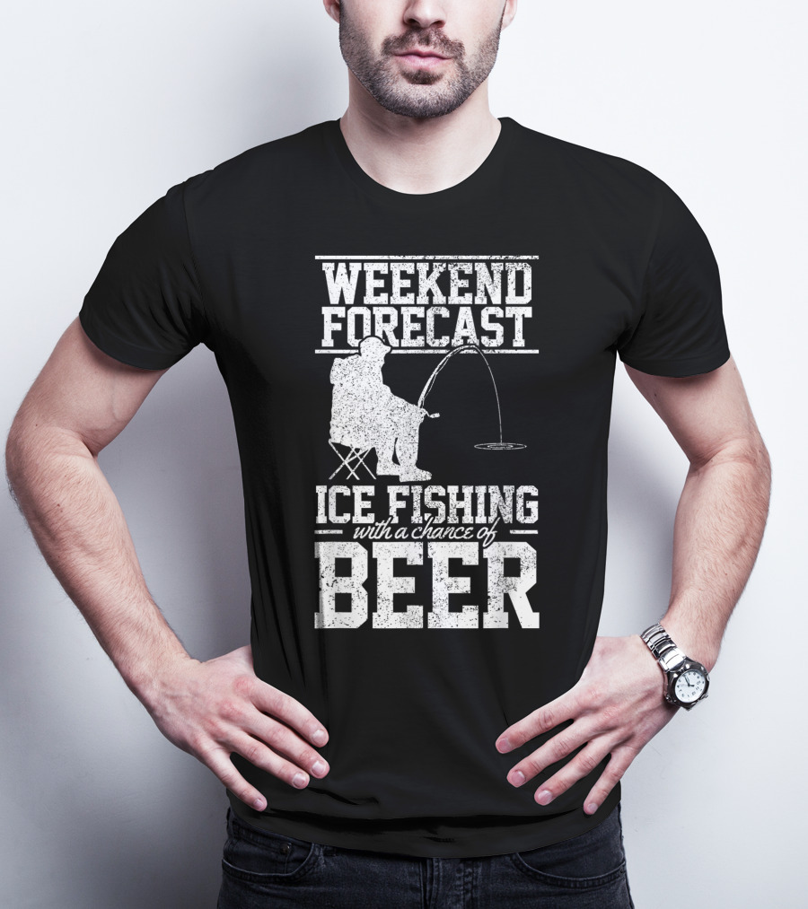 Weekend Forecast Ice Fishing With A Chance Of Beer T-Shirt