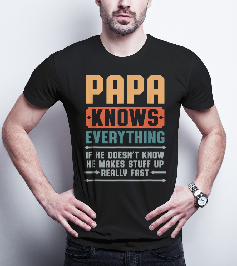 PAPA Knows Everything If He Doesn't Know He Makes Stuff Up Really Fast T-Shirt