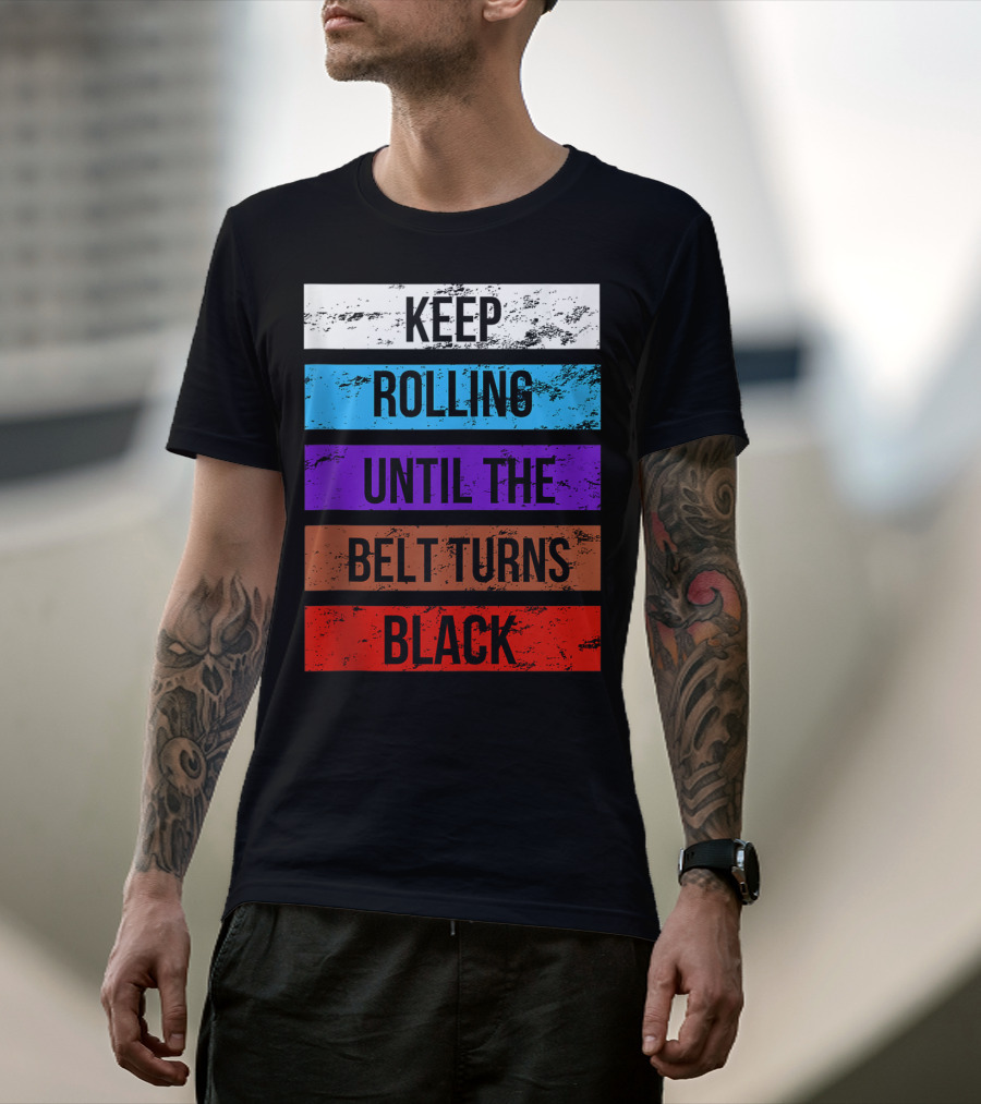 Keep Rolling Until The Belt Turns Black Brazilian Jiu Jitsu For BJJ Lovers Tank T-Shirt