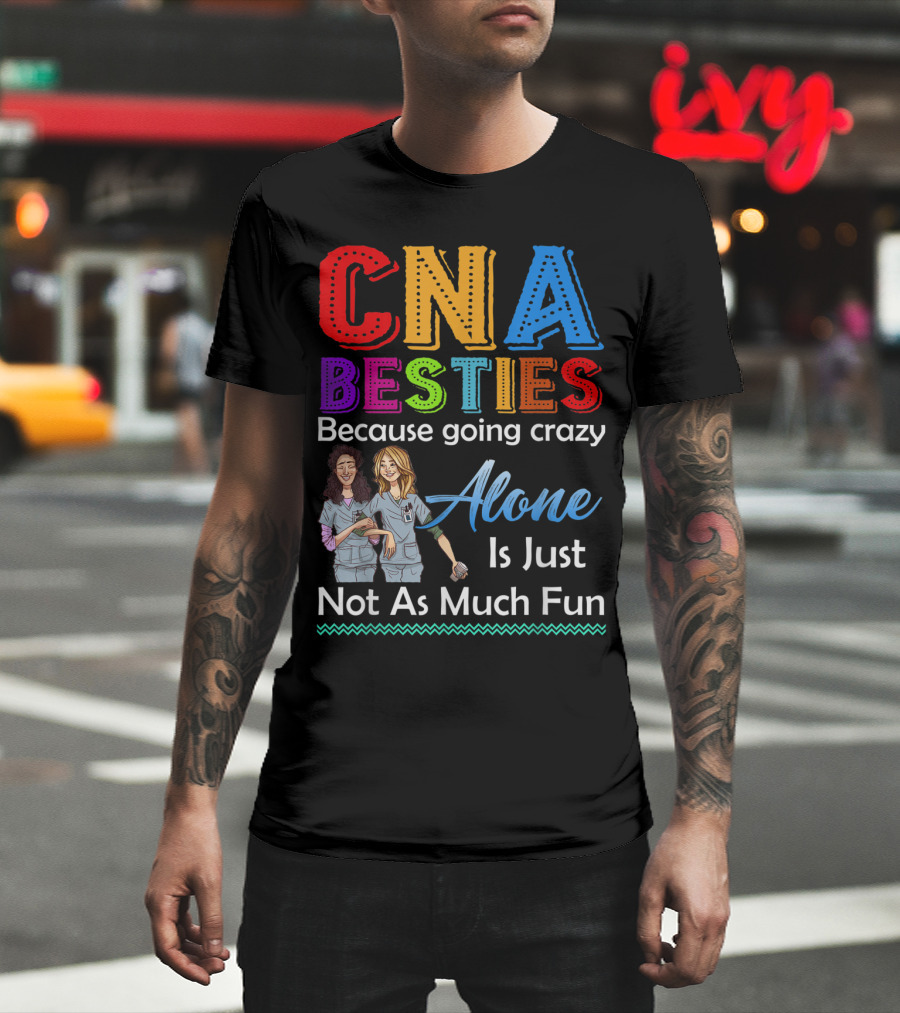 CNA Besties Because Going Crazy Alone Is Just Not As Much Fun T-Shirt