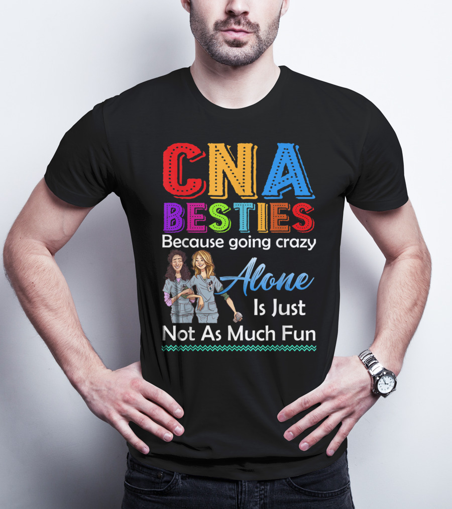 CNA Besties Because Going Crazy Alone Is Just Not As Much Fun T-Shirt
