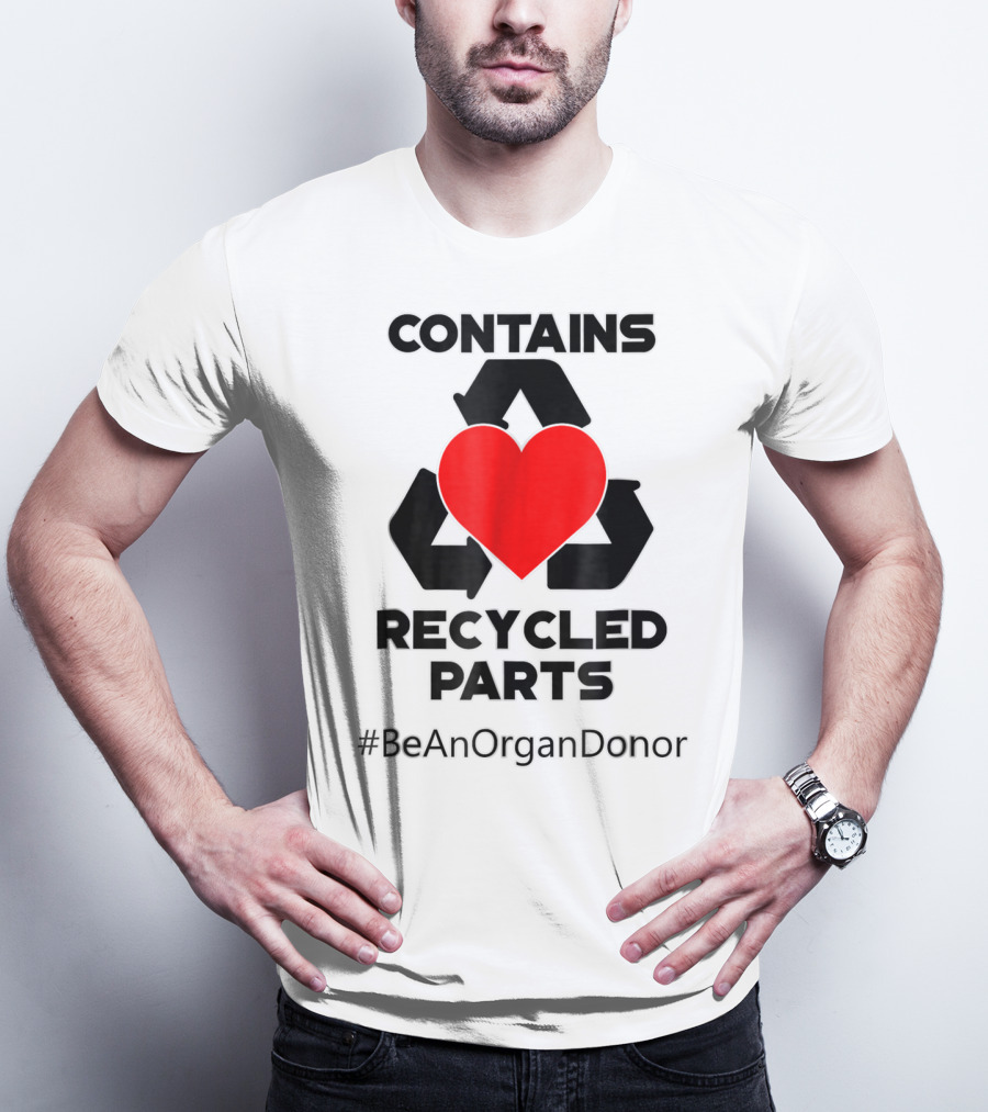 Contains Recycled Parts Heart Transplant Recipient #BeAnOrganDonor T-Shirt