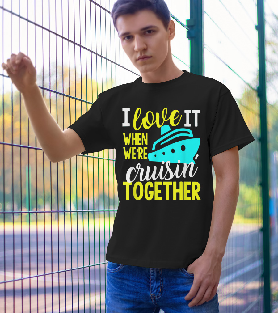 I Love It When We're Cruisin' Together T-Shirt