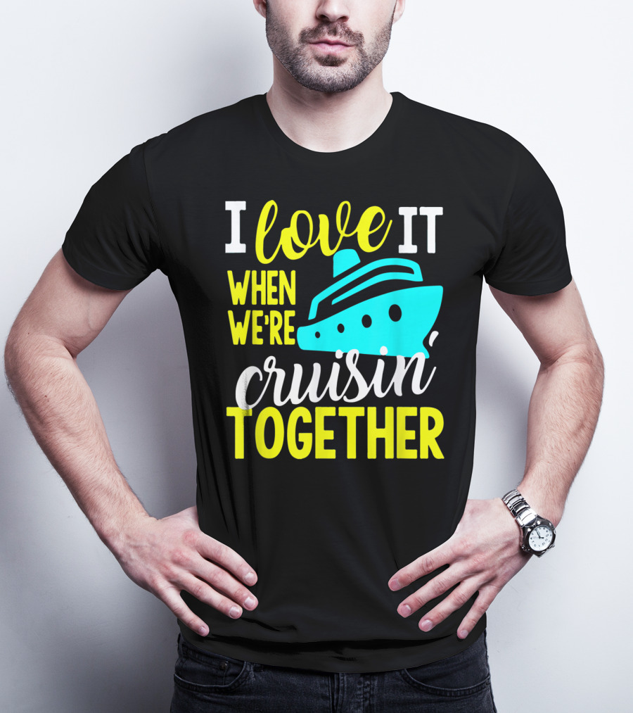 I Love It When We're Cruisin' Together T-Shirt