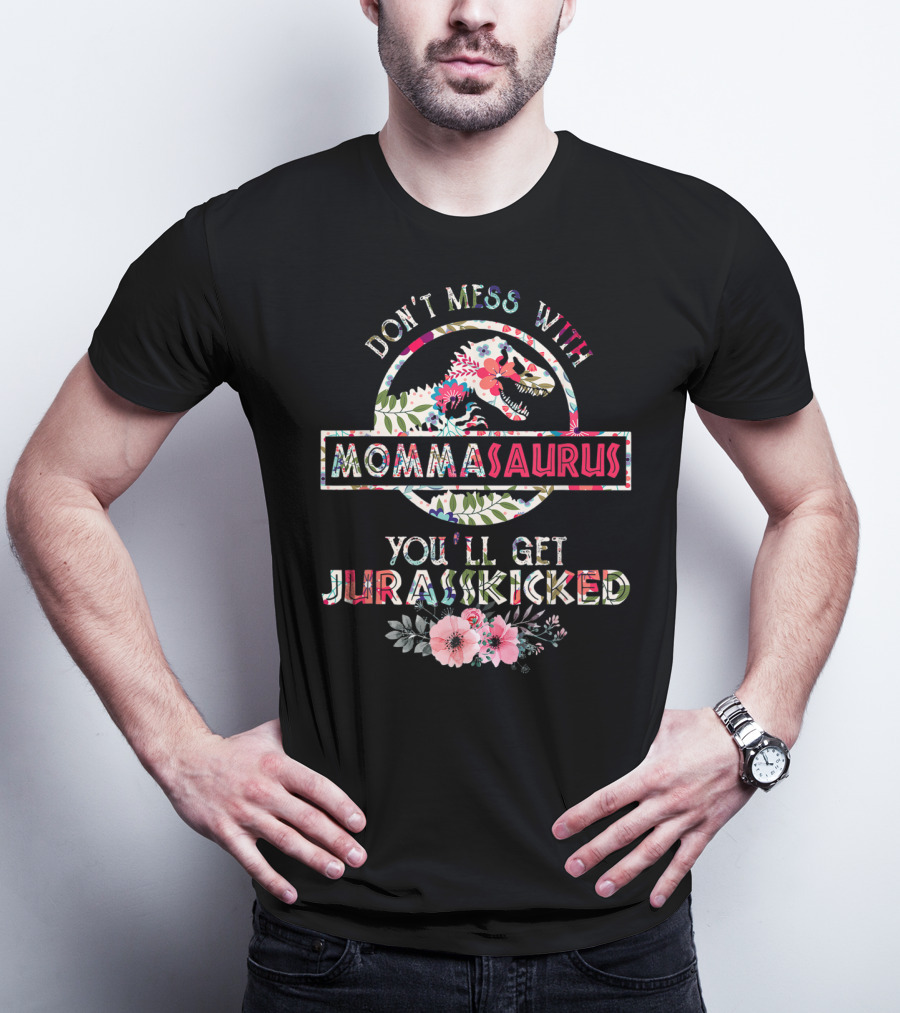 Don't Mess With Mommasaurus You'll Get Jurasskicked Flower Mother's T-Shirt