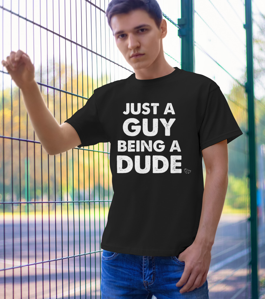 Just A Guy Being A Dude Casual Sentiment T-Shirt