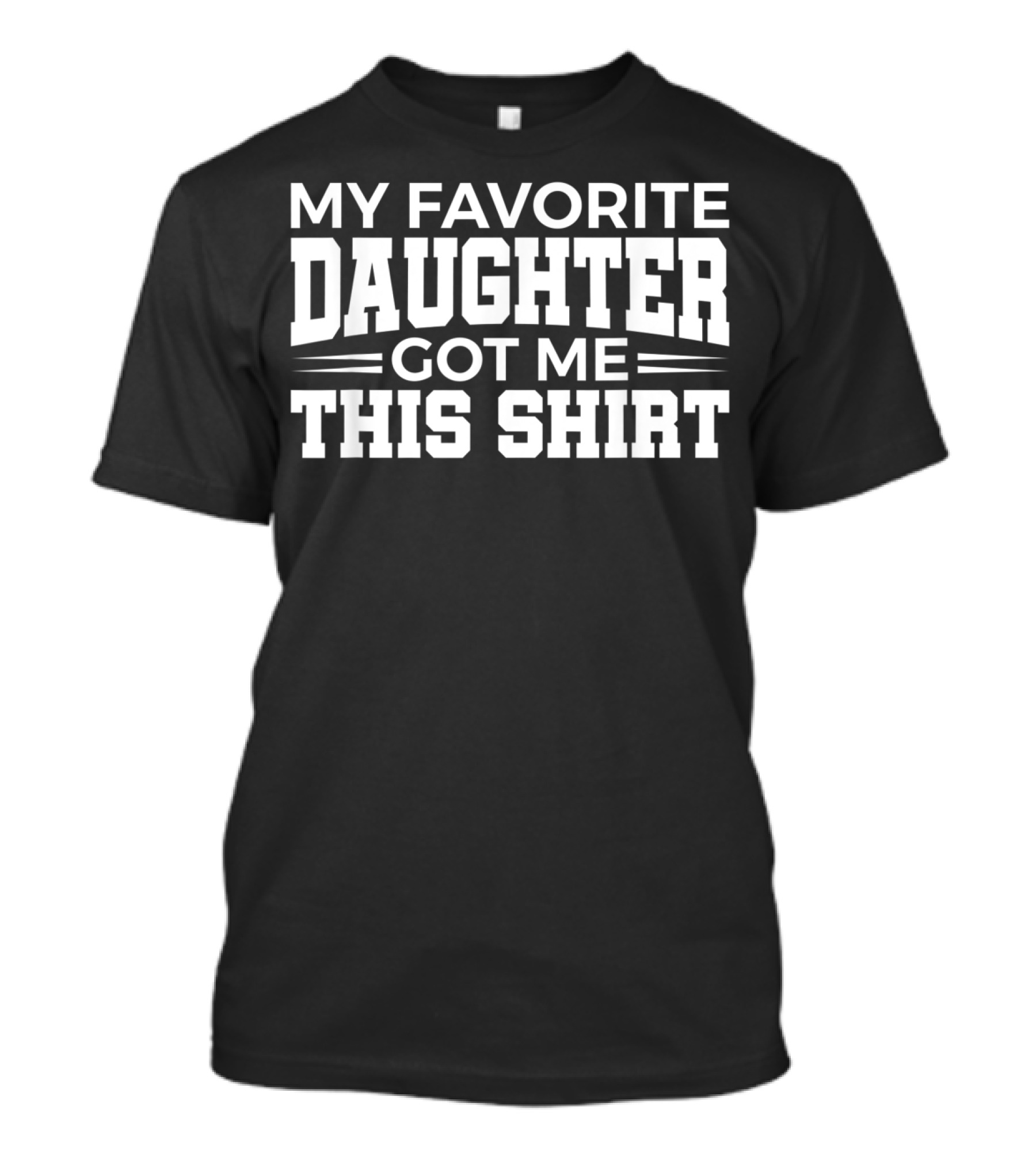 My Favorite Daughter Got Me This T-Shirt