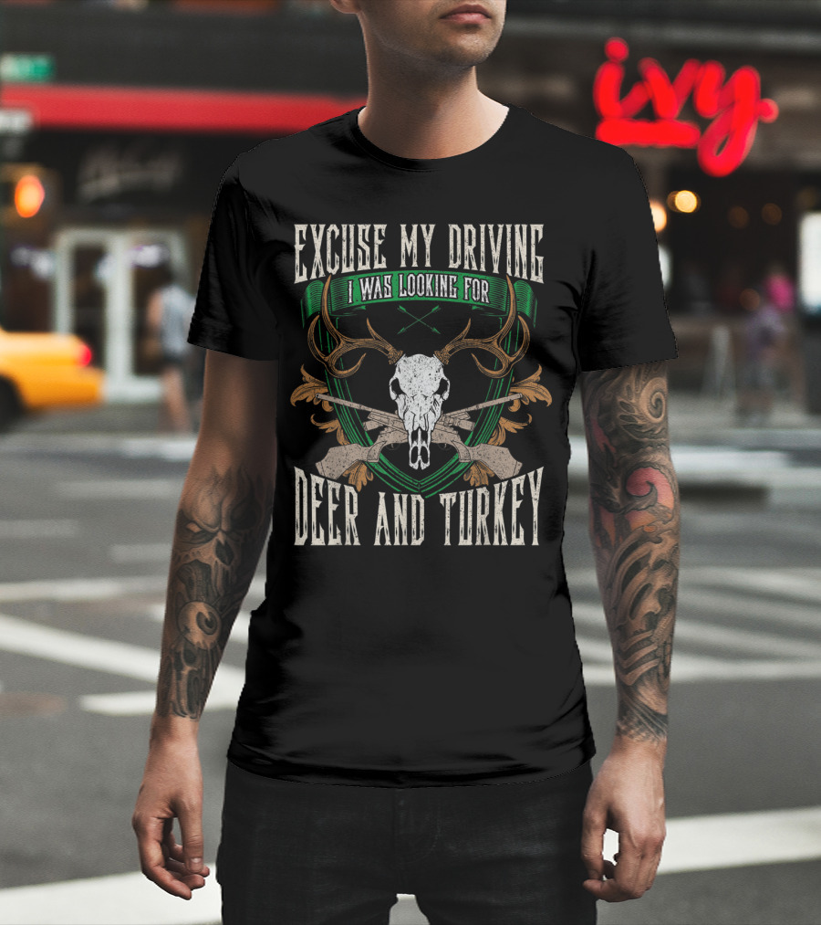 Excuse My Driving I Was Looking For Deer And Turkey Deer Skull Hunter Hunting Fan T-Shirt