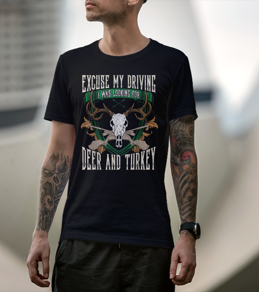 Excuse My Driving I Was Looking For Deer And Turkey Deer Skull Hunter Hunting Fan T-Shirt