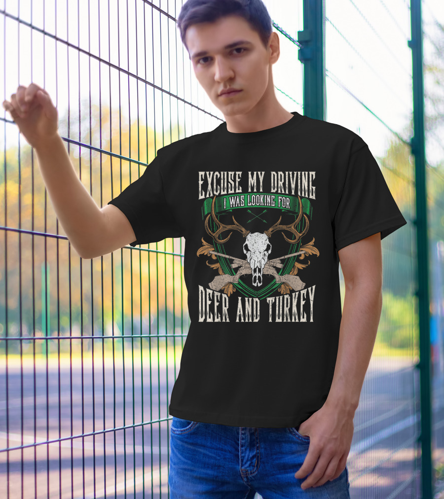 Excuse My Driving I Was Looking For Deer And Turkey Deer Skull Hunter Hunting Fan T-Shirt