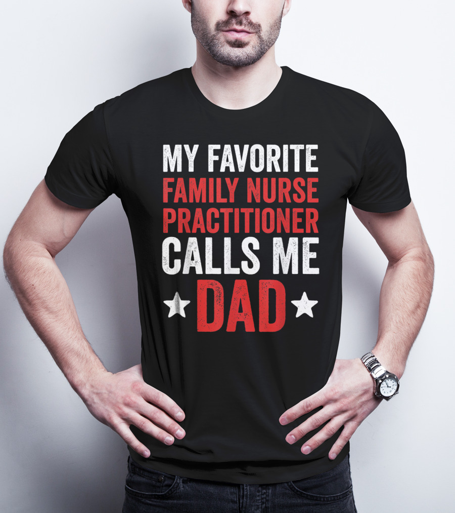 My Favorite Family Nurse Practitioner Calls Me Dad T-Shirt