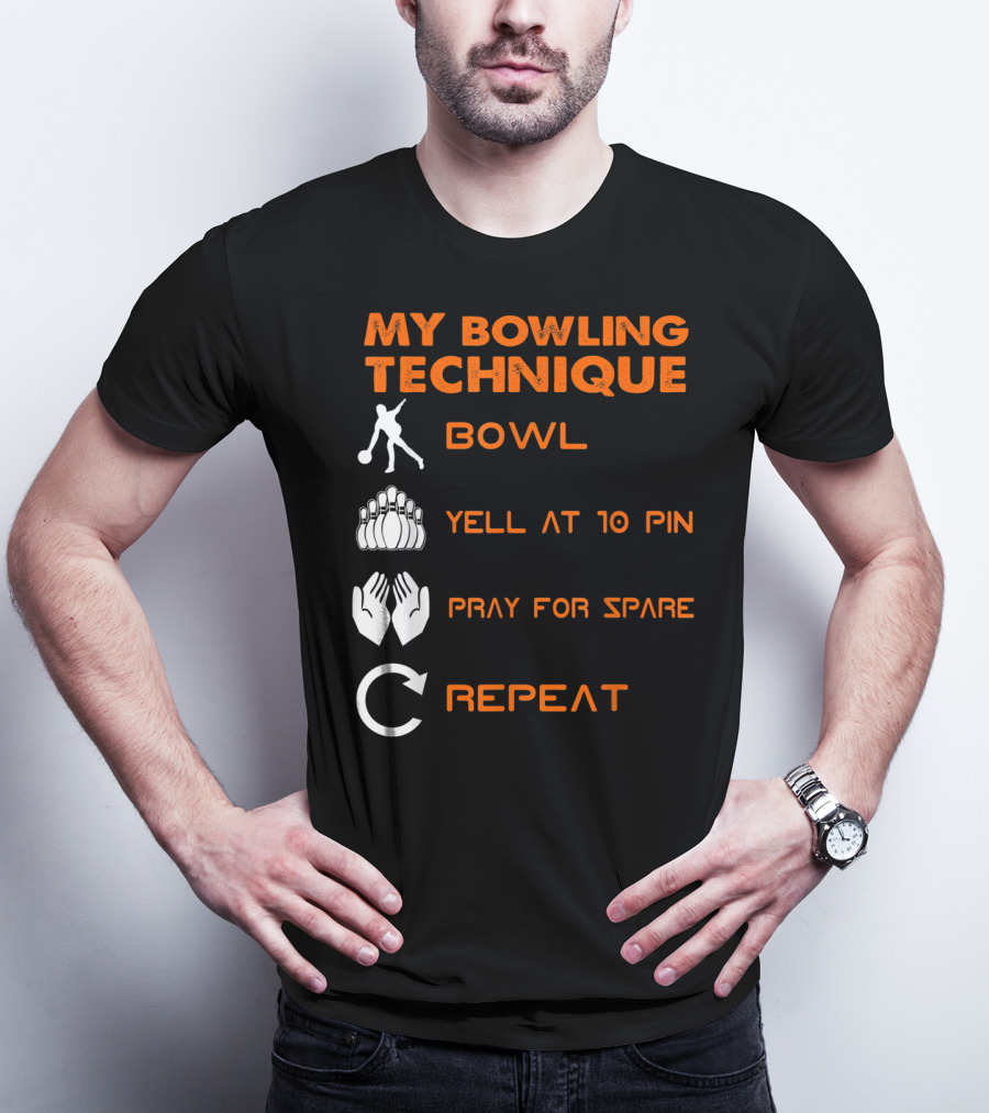 My Bowling Technique Bowl Yell At 10 Pin Pray For Spare Repeat T-Shirt