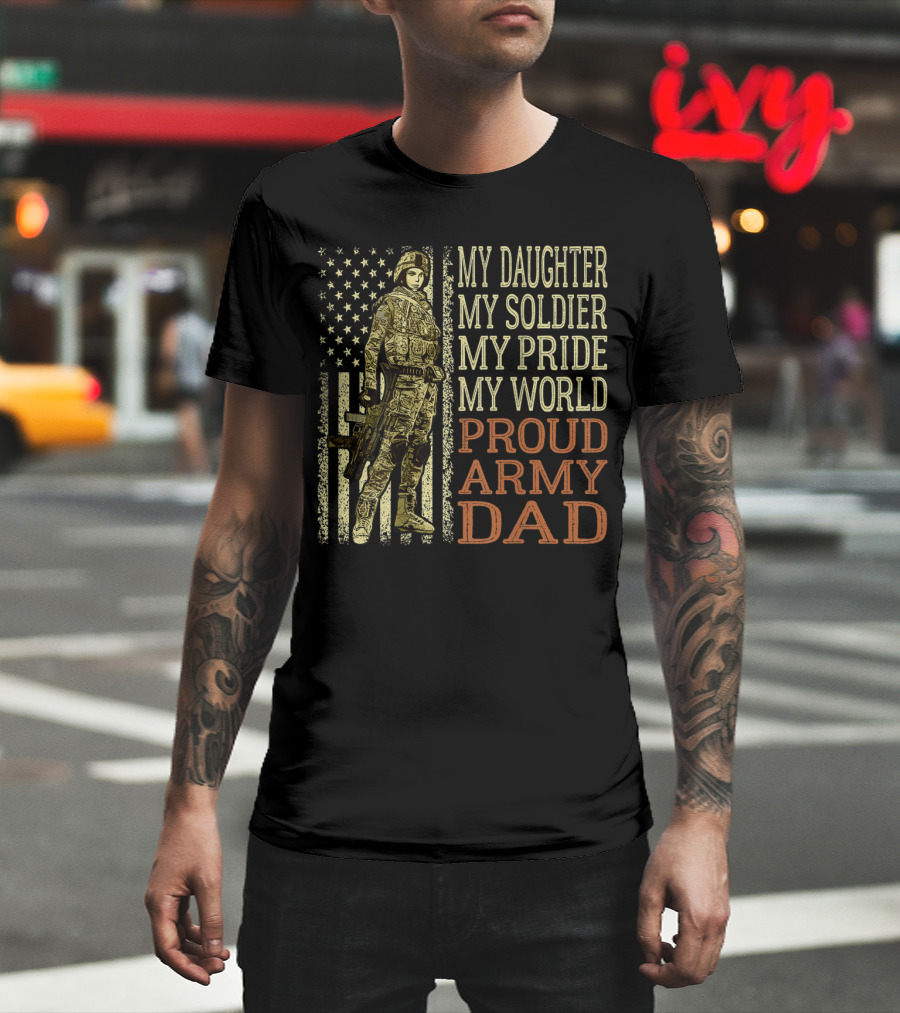 My Daughter My Soldier My Pride My World Proud Army Dad T-Shirt