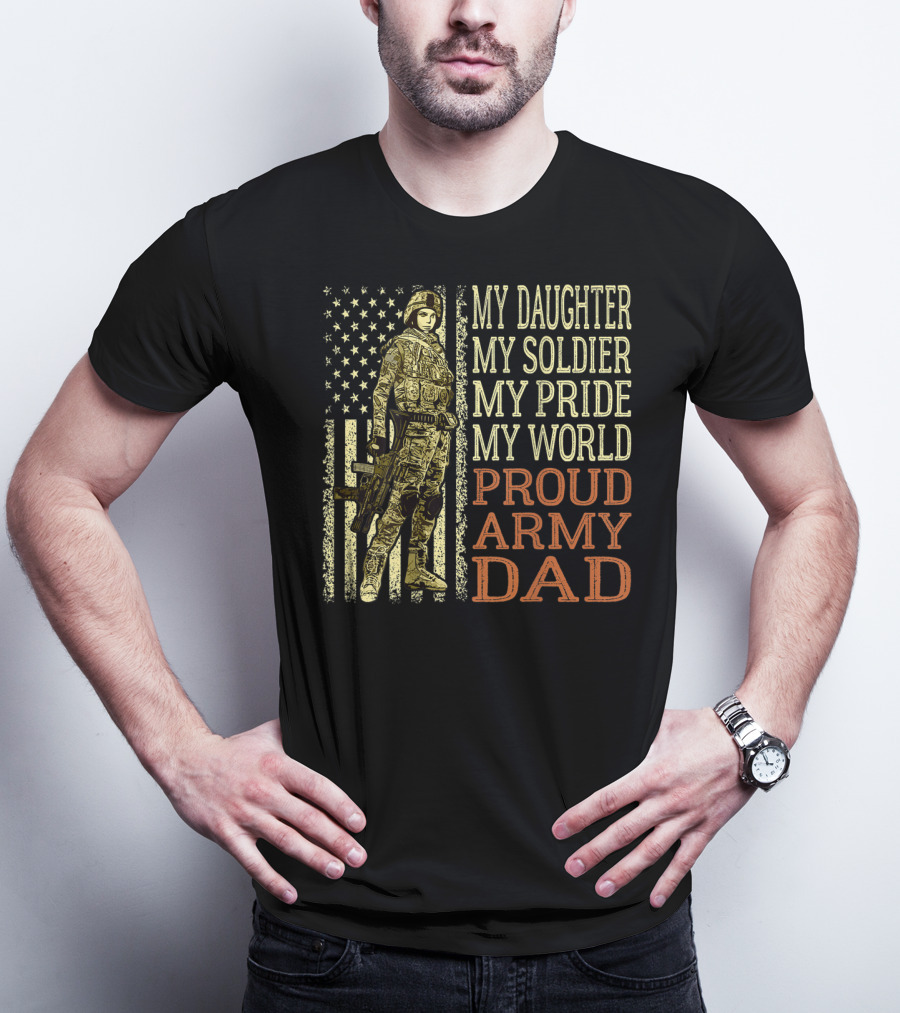 My Daughter My Soldier My Pride My World Proud Army Dad T-Shirt