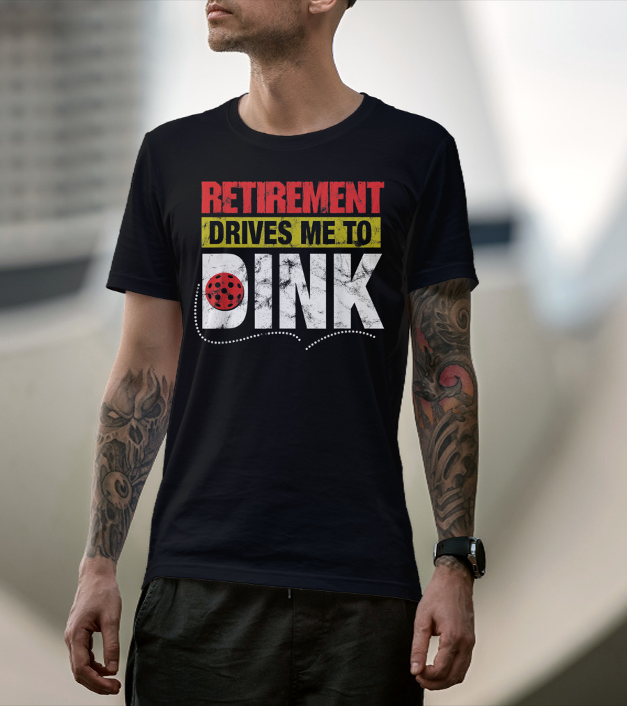 Retirement Drives Me To Dink Pickleball T-Shirt