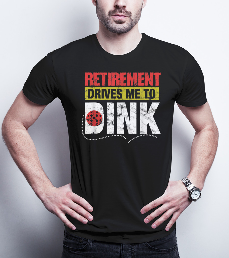 Retirement Drives Me To Dink Pickleball T-Shirt