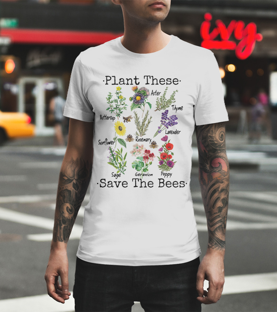 Plant These Save The Bees Buttercup Sunflower Sage Aster Rosemary Geranium Thyme Lavender Poppy T-Shirt