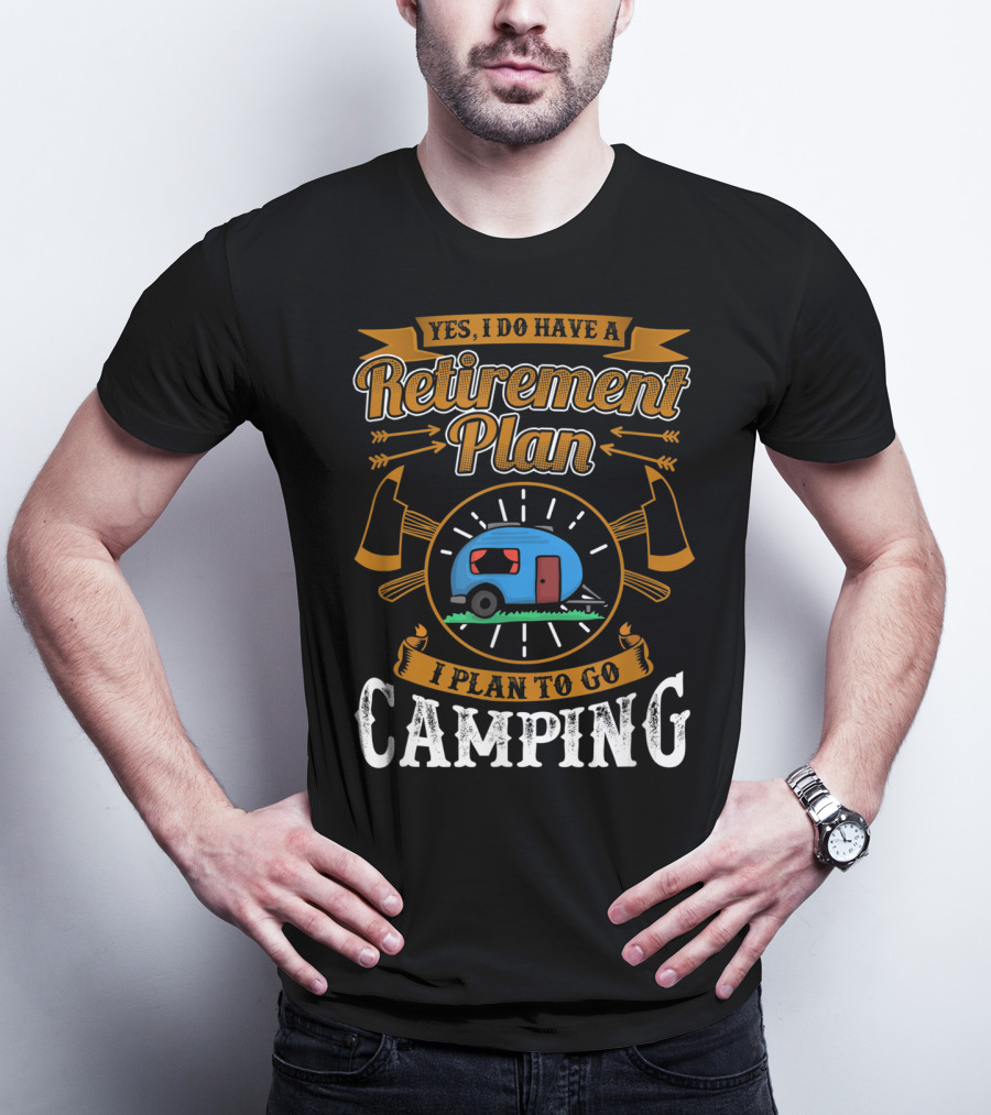 Yes I Do Have A Retirement Plan I Plan To Go Camping RV T-Shirt
