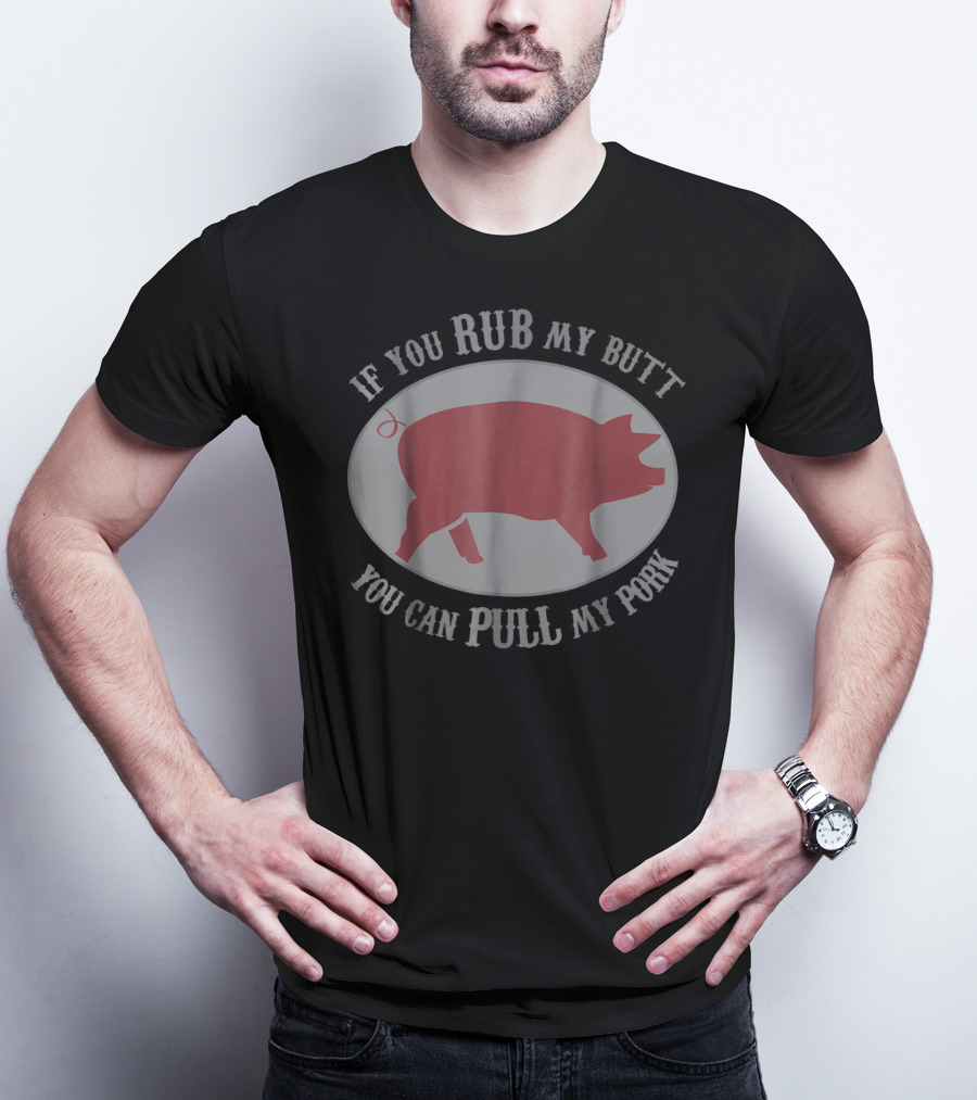 If You Rub My Butt You Can Pull My Pork Grilling Pig Humor T-Shirt