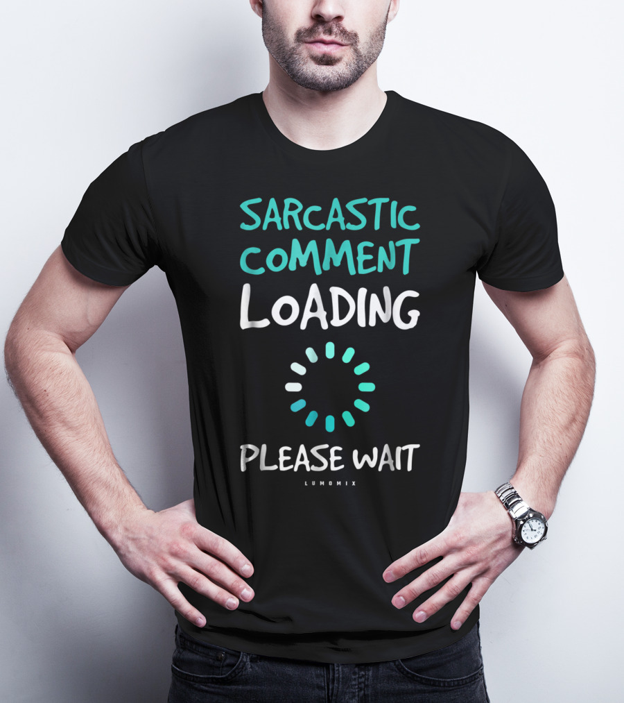 Sarcastic Comment Loading Please Wait Lumomix T-Shirt