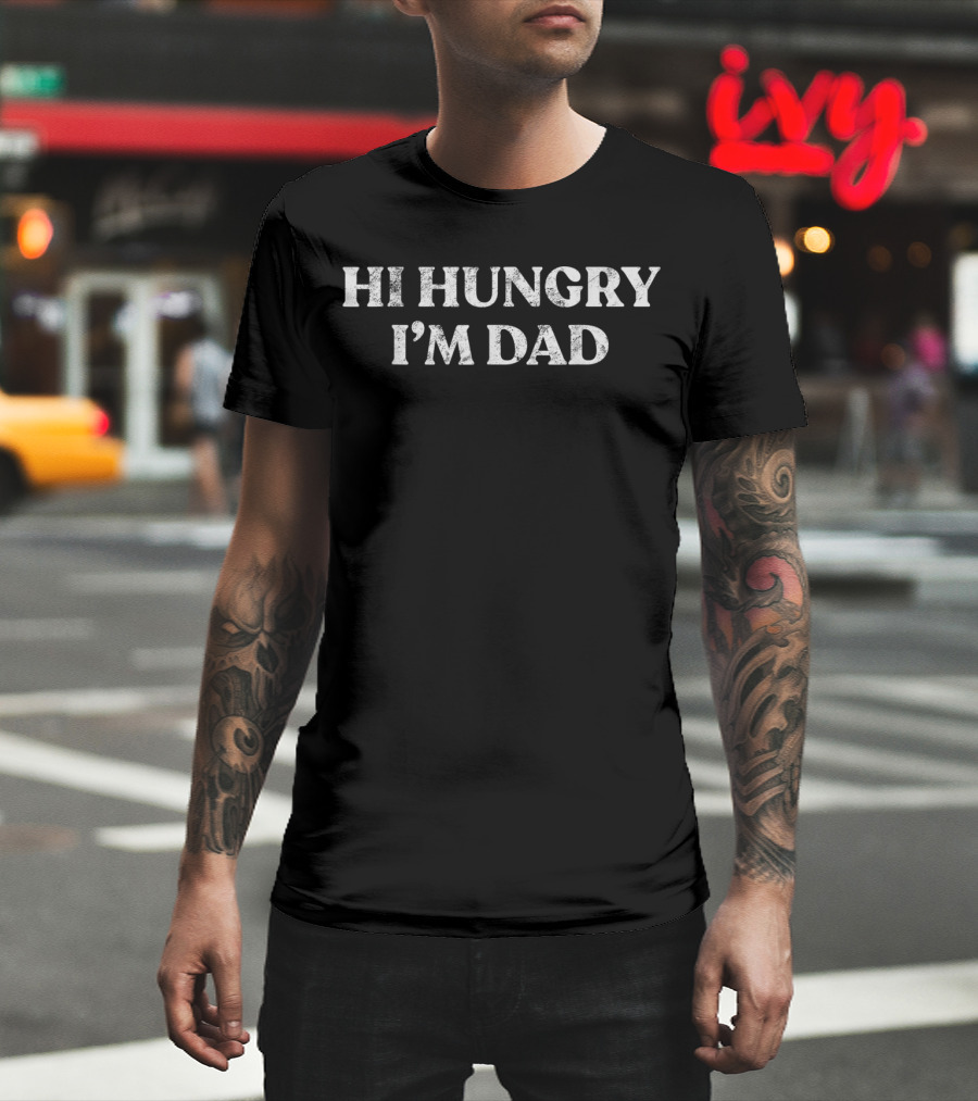 Single Dad Hi Hungry I'm Dad Funny Sayings T-Shirt