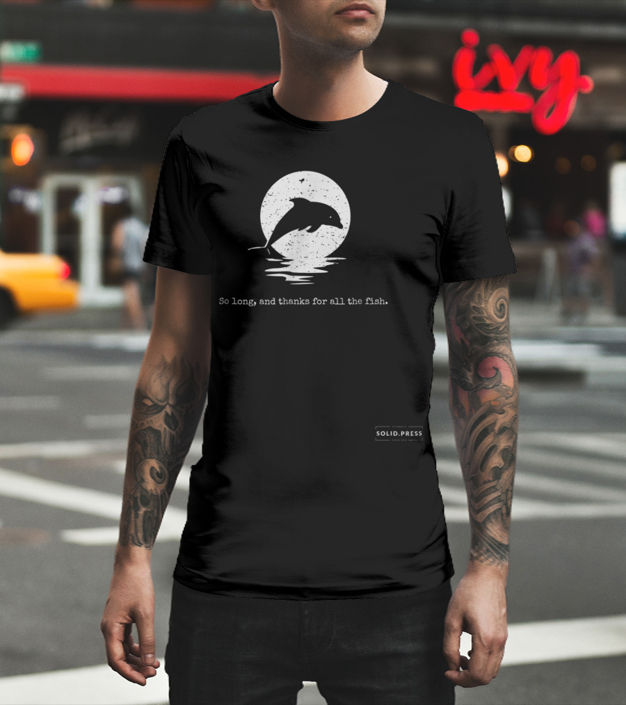 Dolphin Silhouette So Long And Thanks For All The Fish Solid Press T-Shirt