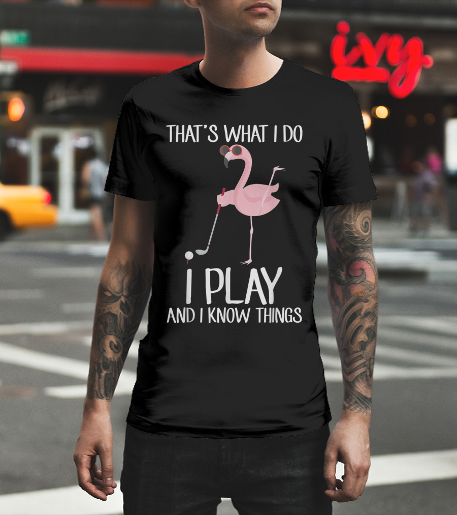 That's What I Do I Play And I Know Things Flamingo Golf T-Shirt