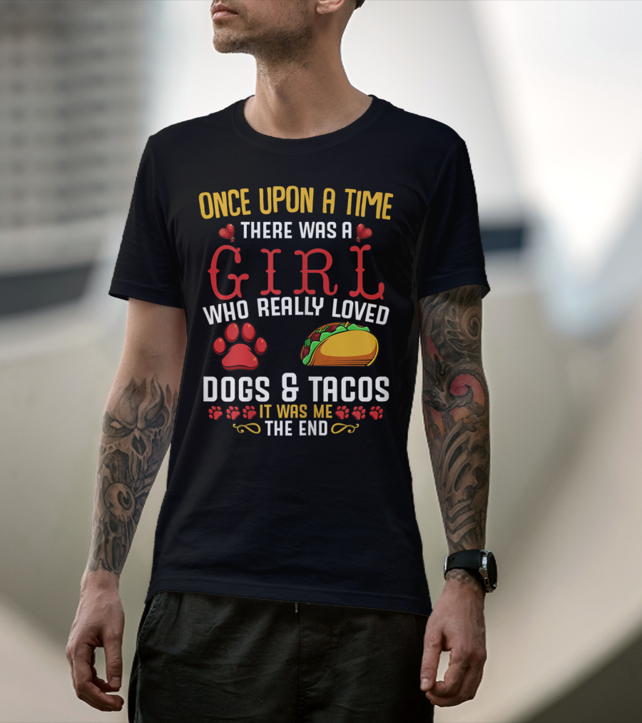 Once Upon A Time There Was A Girl Who Really Loved Dogs And Tacos It Was Me The End T-Shirt
