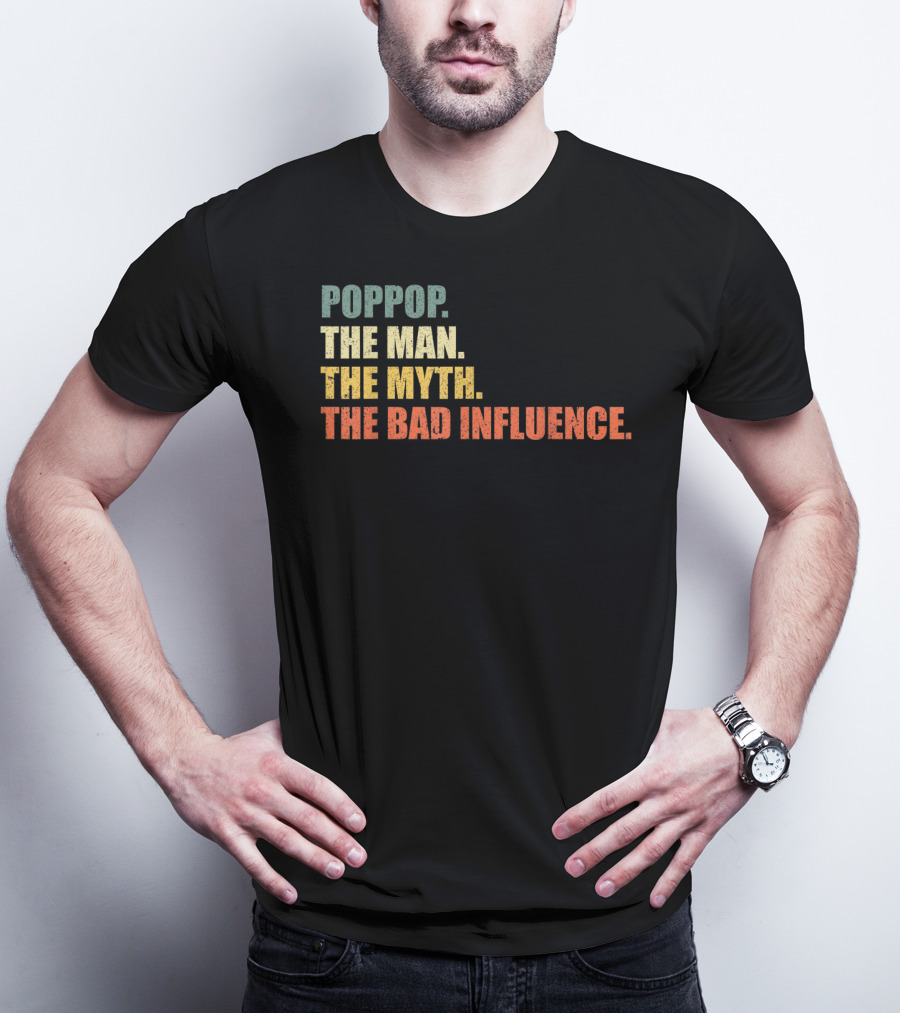 Poppop The Man The Myth The Bad Influence T-Shirt