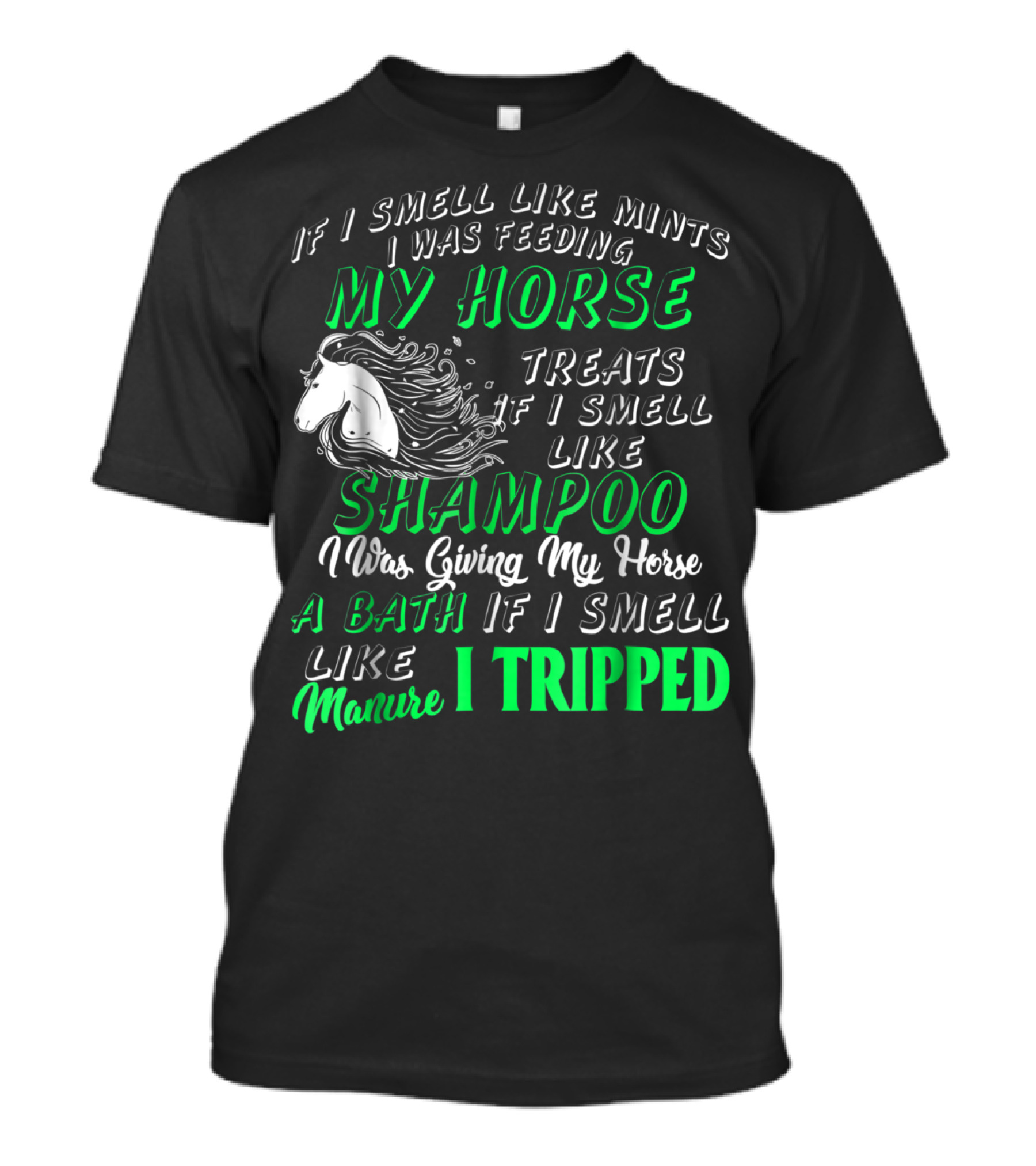 If I Smell Like Mints I Was Feeding My Horse Treats Shampoo Giving Bath Manure I Tripped T-Shirt