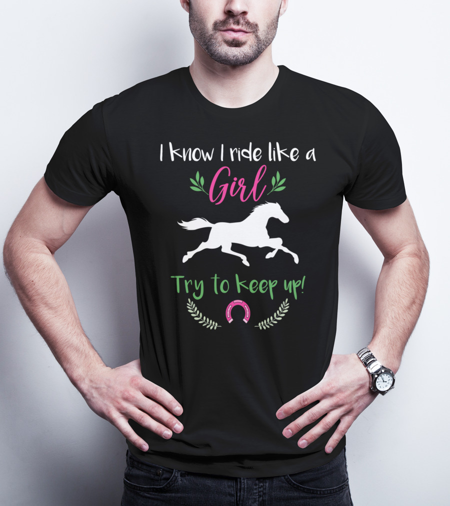 I Know I Ride Like A Girl Try To Keep Up Funny Horse Lover T-Shirt