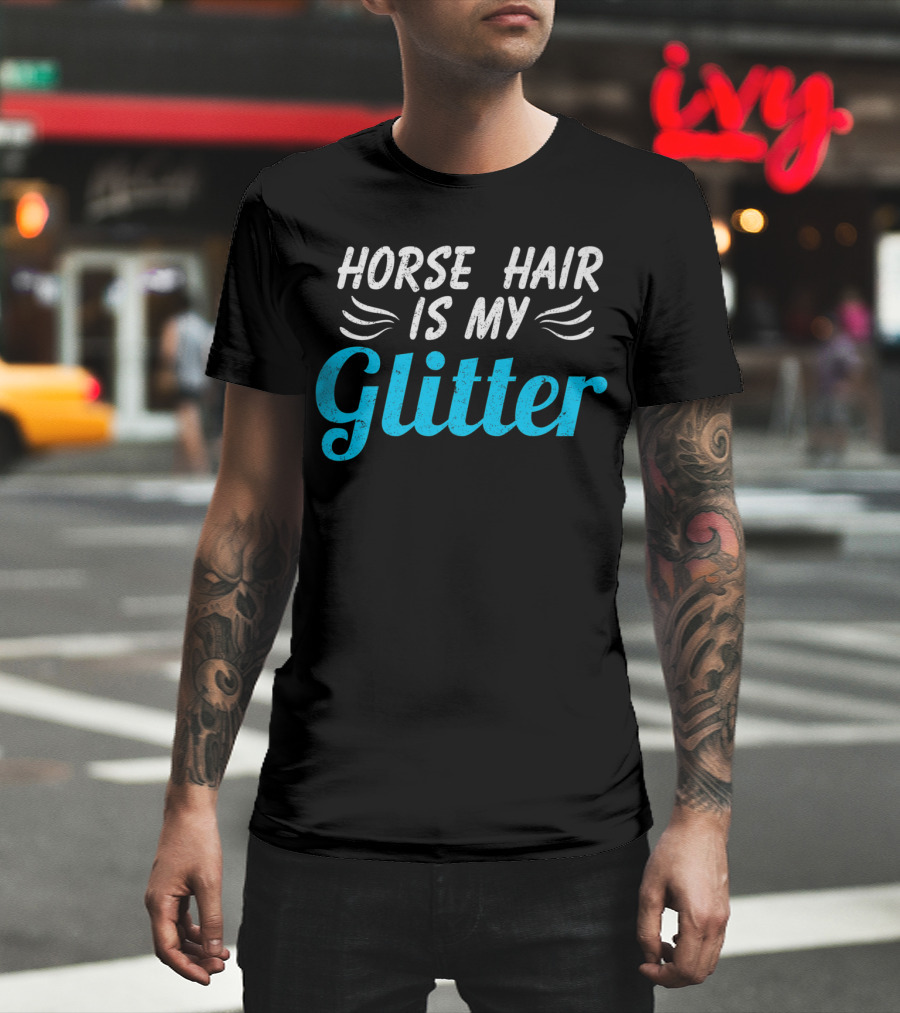 Funny Horse Hair Is My Glitter Gift For Equestrian Lover HW T-Shirt