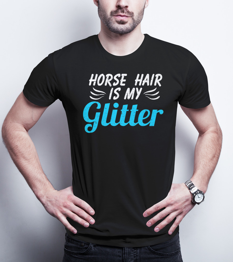 Funny Horse Hair Is My Glitter Gift For Equestrian Lover HW T-Shirt