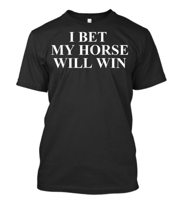 I Bet My Horse Will Win Funny Horseback Riding Horse T-Shirt
