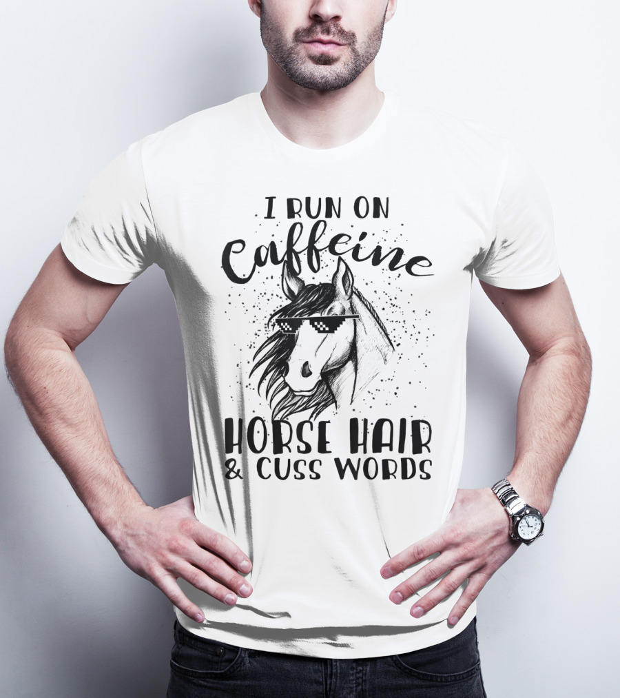 I Run On Caffeine Horse Hair And Cuss Words T-Shirt