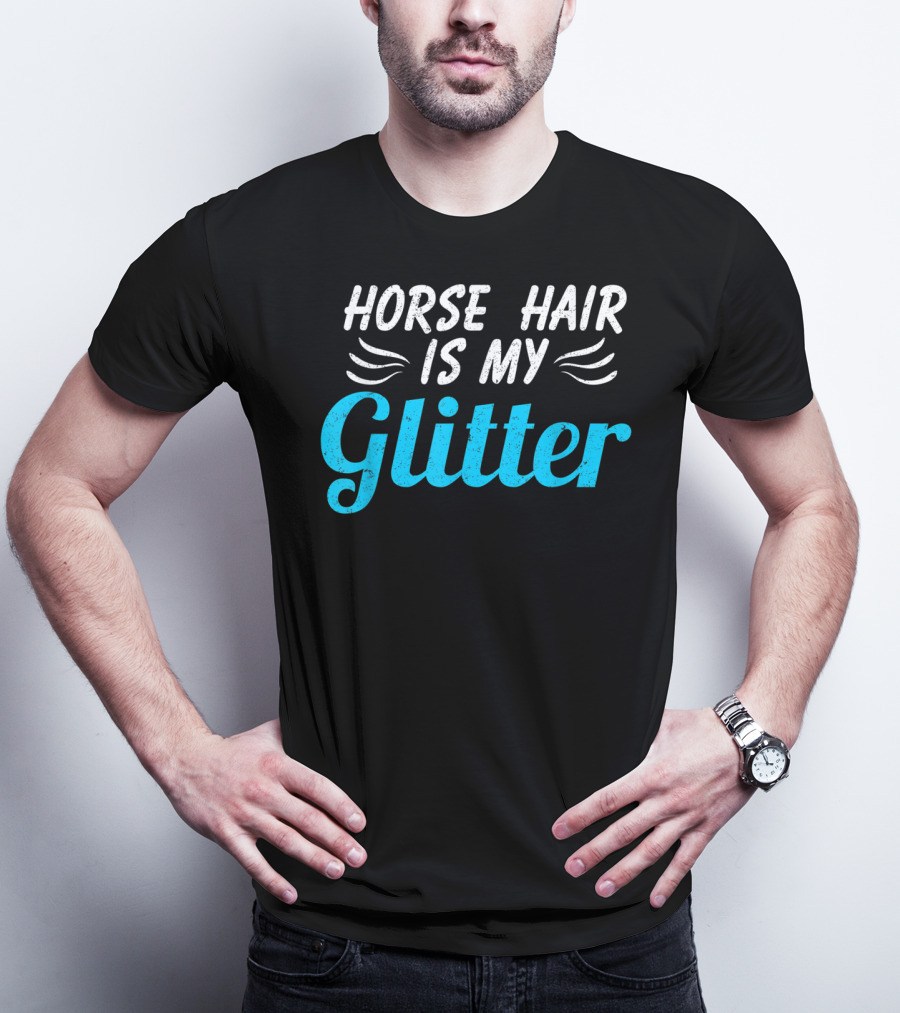 Horse Hair Is My Glitter Gift For Horse Lover Funny Equestrian T-Shirt