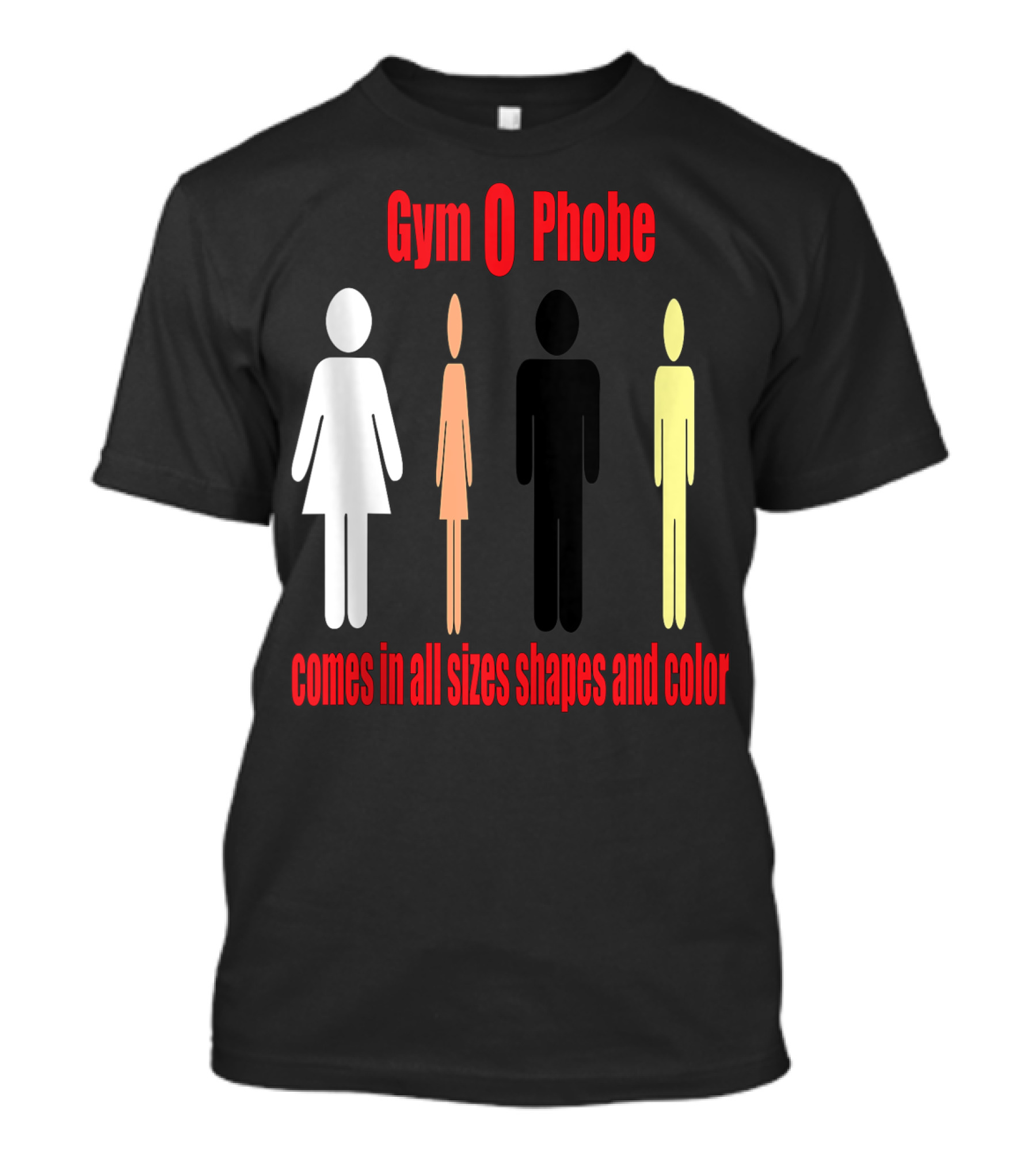 Gym O Phobe Comes In All Sizes Shapes And Color T-Shirt