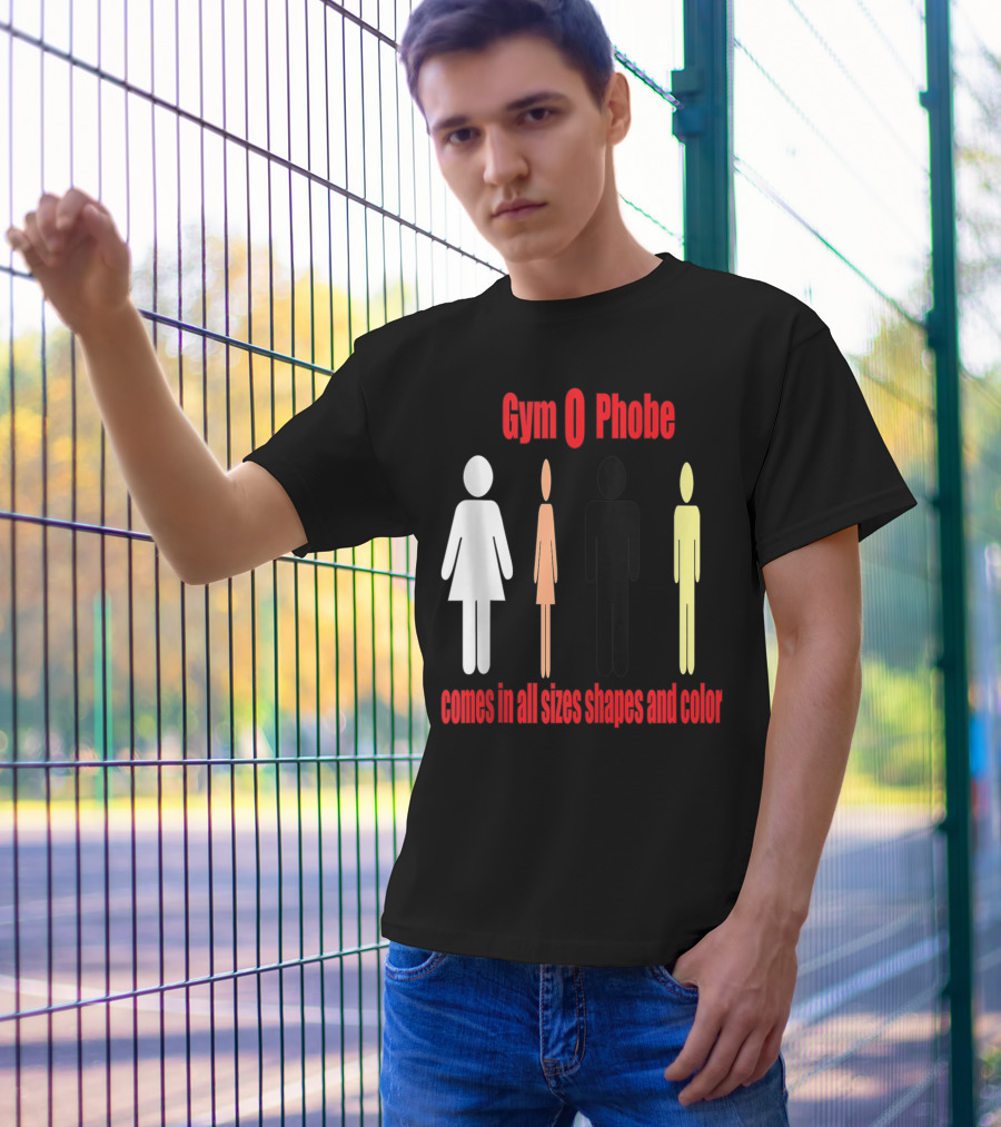 Gym O Phobe Comes In All Sizes Shapes And Color T-Shirt