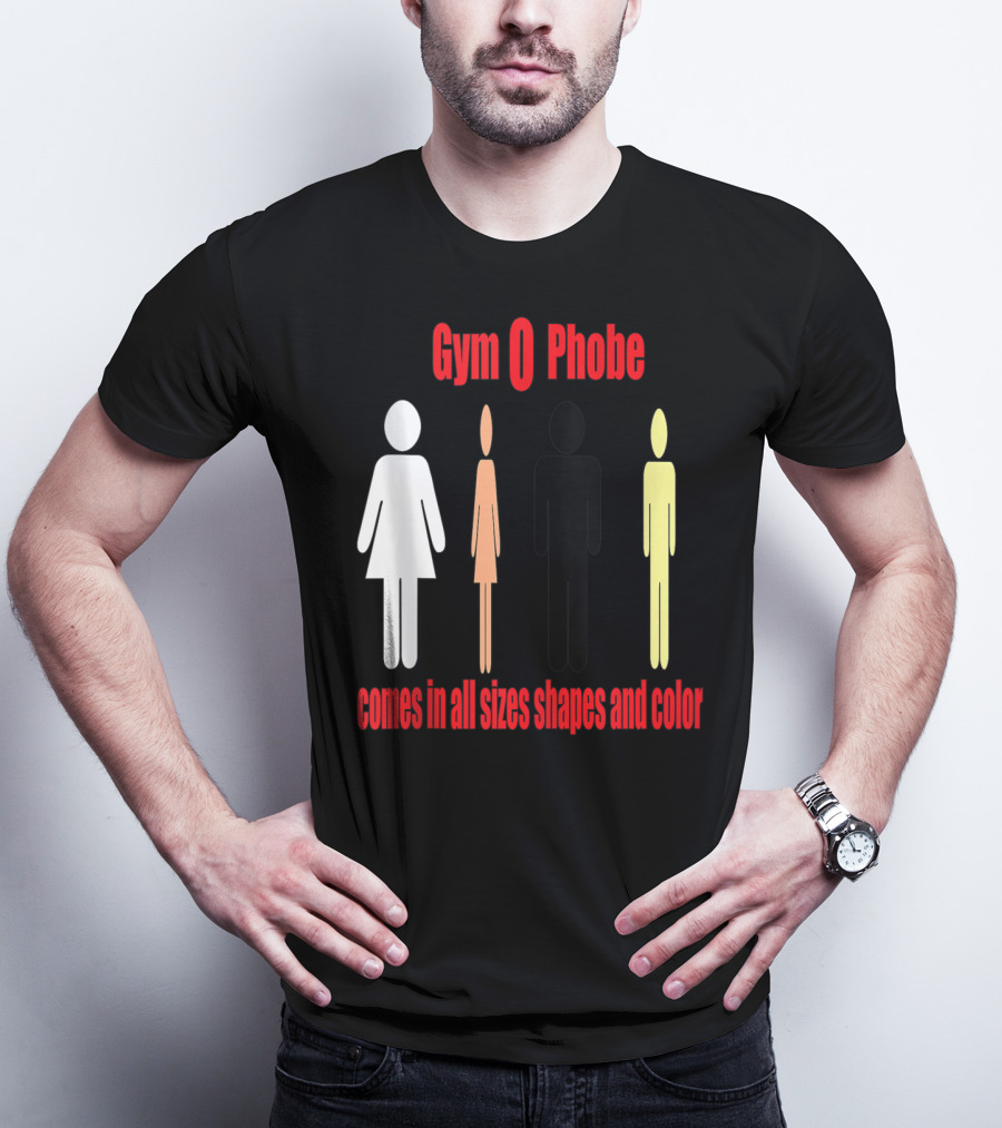 Gym O Phobe Comes In All Sizes Shapes And Color T-Shirt
